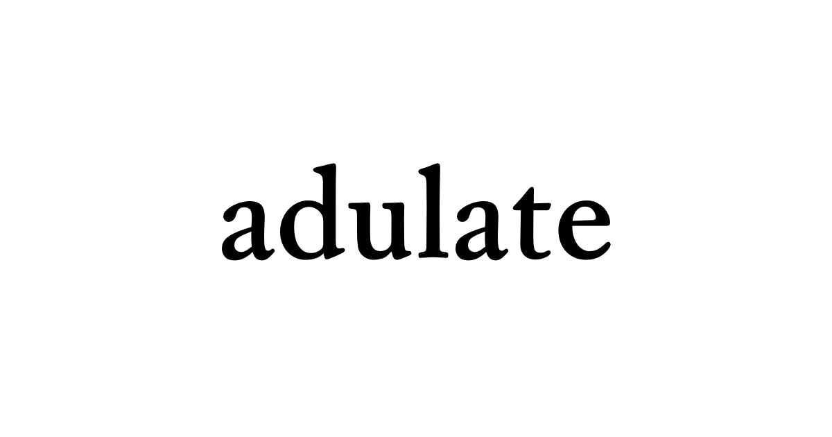adulate • Flowery Dictionary