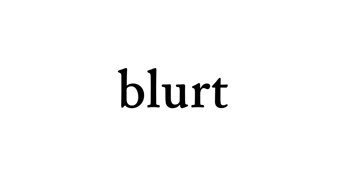 blurt • Flowery Dictionary