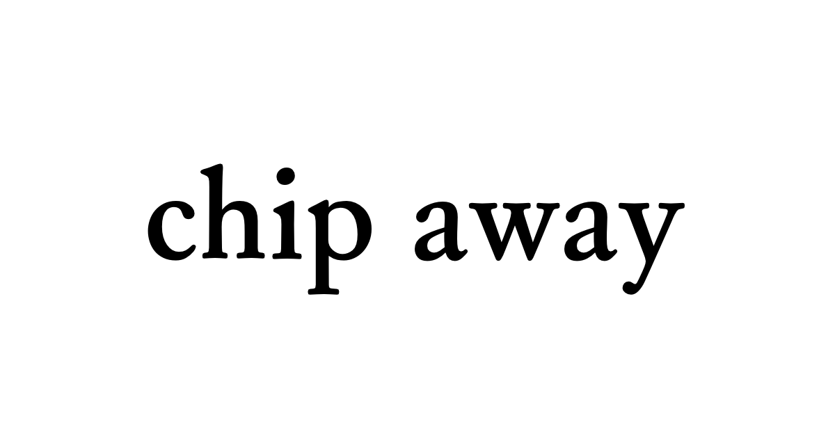 chip away • Flowery Dictionary
