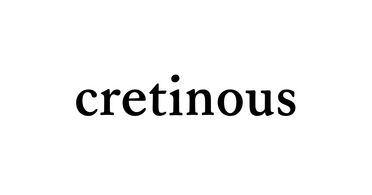 cretinous • Flowery Dictionary