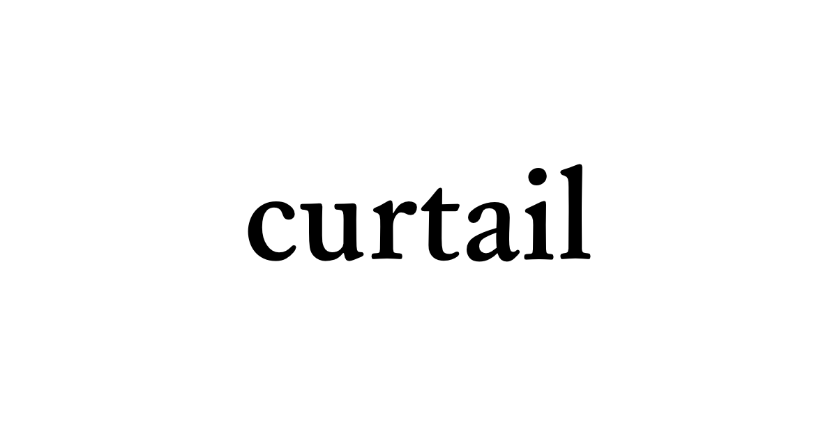curtail • Flowery Dictionary