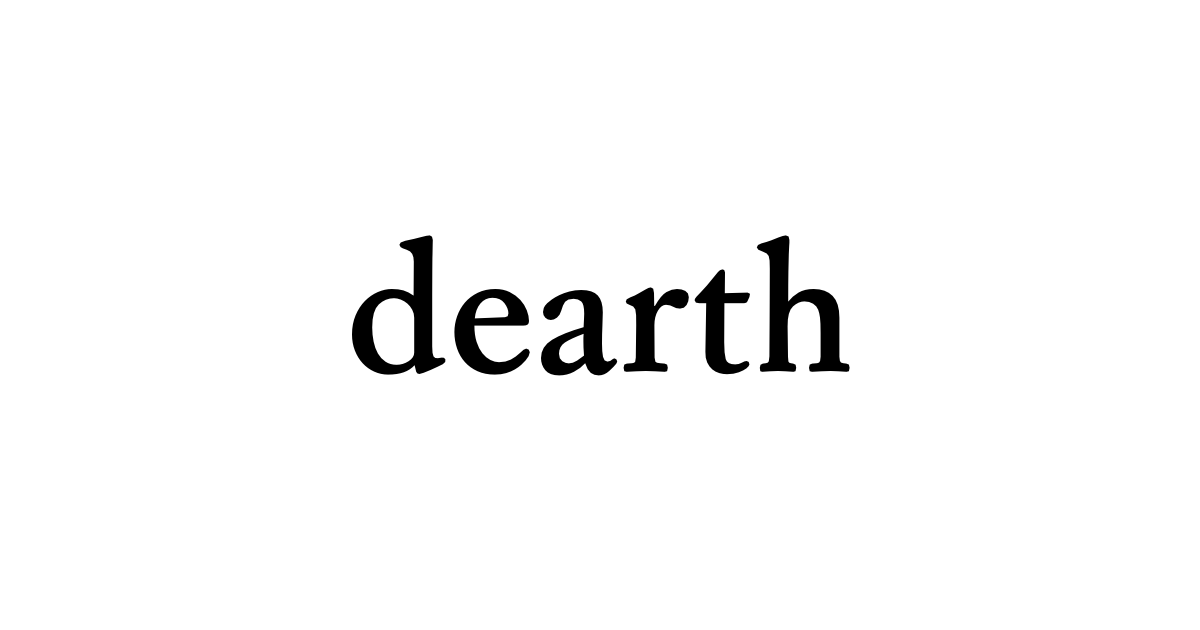 dearth • Flowery Dictionary