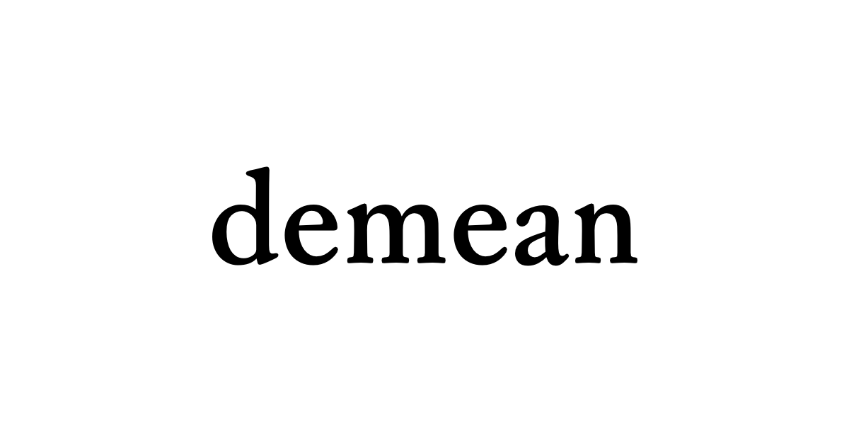 demean • Flowery Dictionary