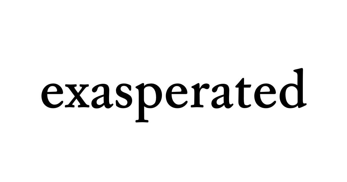 exasperated • Flowery Dictionary