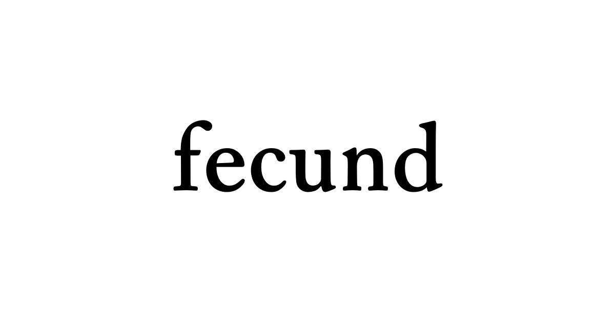 fecund • Flowery Words