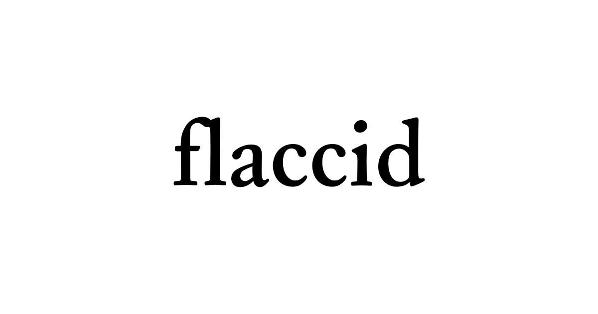flaccid • Flowery Dictionary