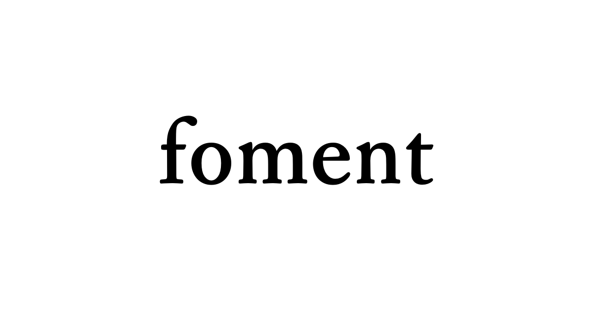 foment • Flowery Dictionary