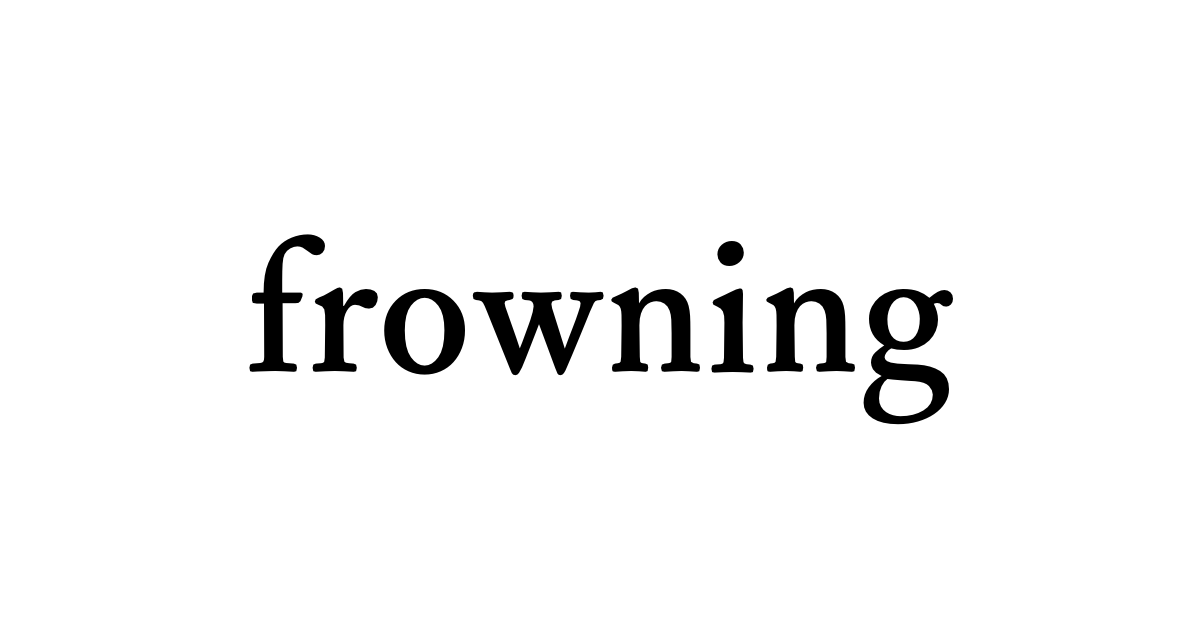 frowning • Flowery Dictionary