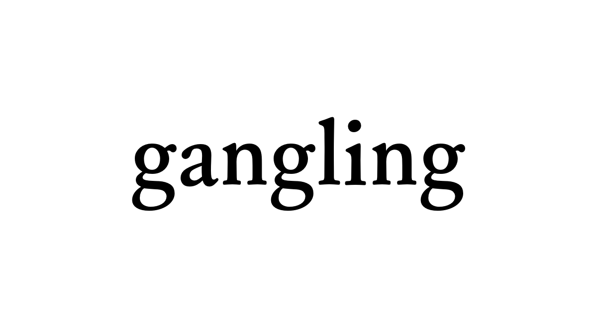 gangling • Flowery Dictionary