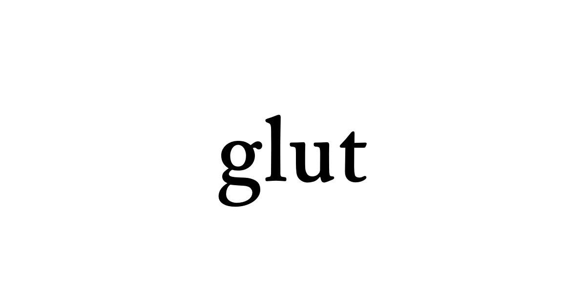 glut • Flowery Dictionary