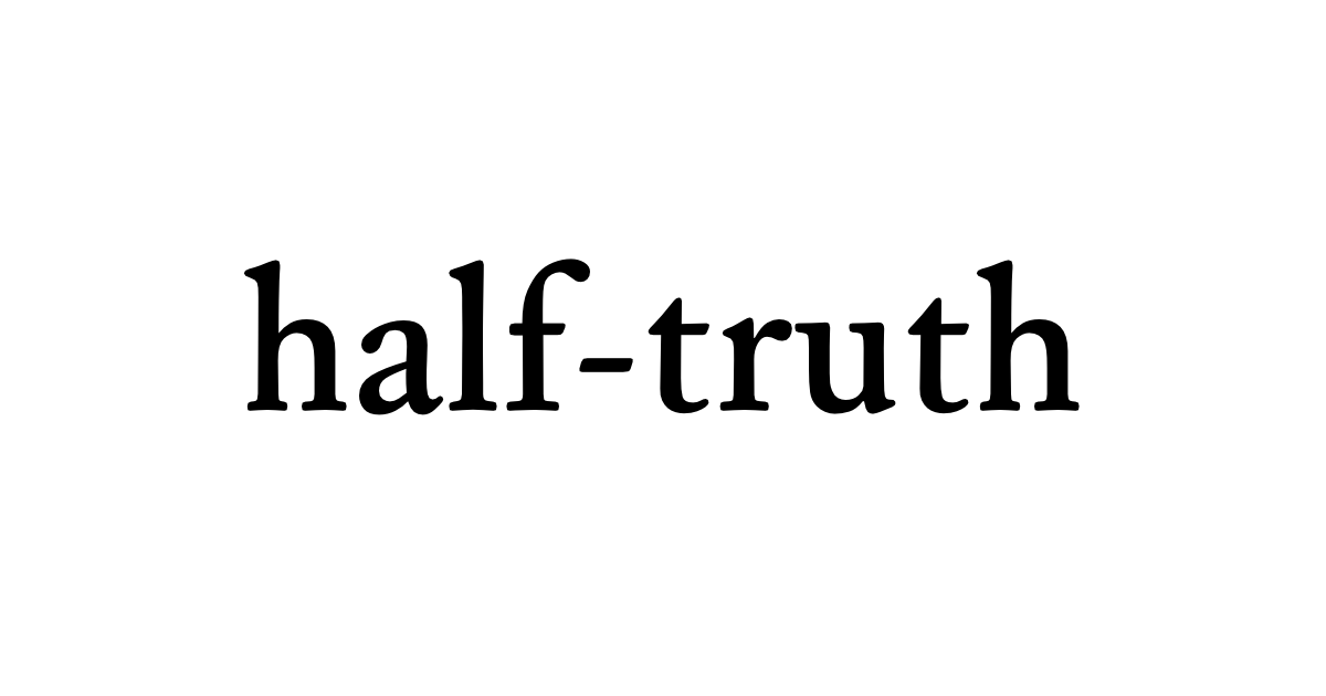 half-truth • Flowery Dictionary