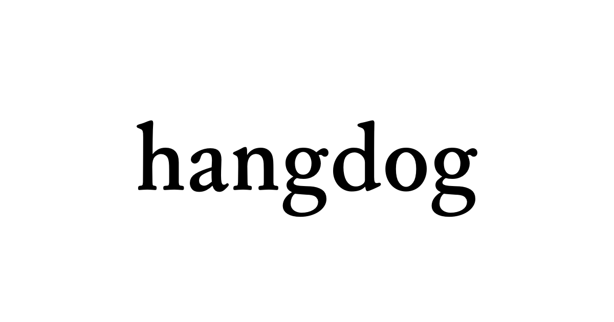 hangdog • Flowery Dictionary
