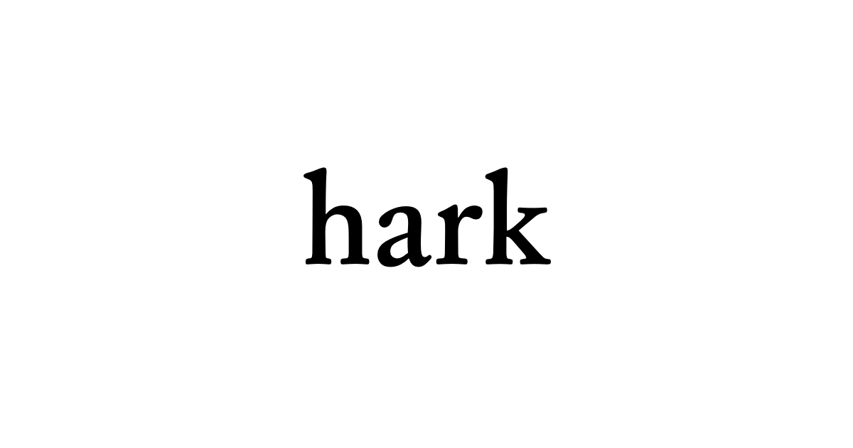 hark • Flowery Dictionary