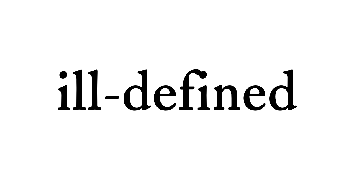 ill-defined • Flowery Dictionary