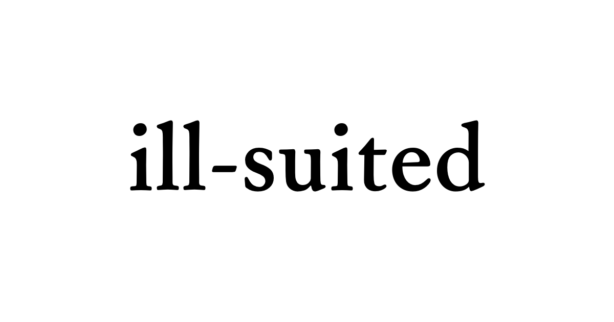 ill-suited • Flowery Dictionary