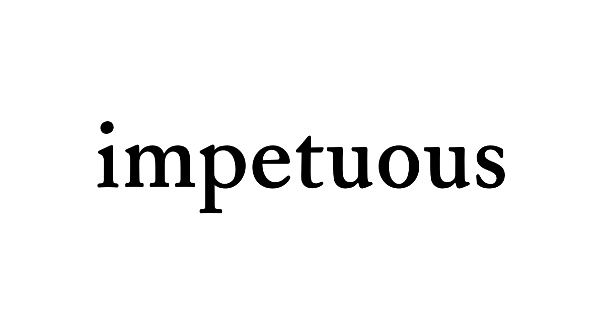 impetuous • Flowery Dictionary