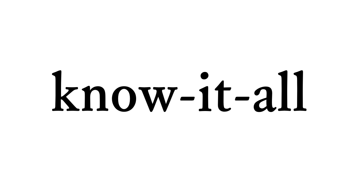 know-it-all • Flowery Dictionary