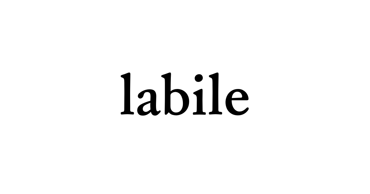 labile • Flowery Dictionary