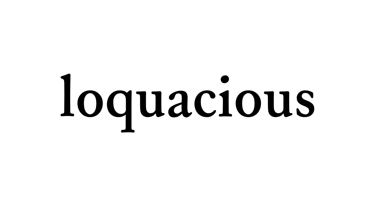 loquacious • Flowery Dictionary