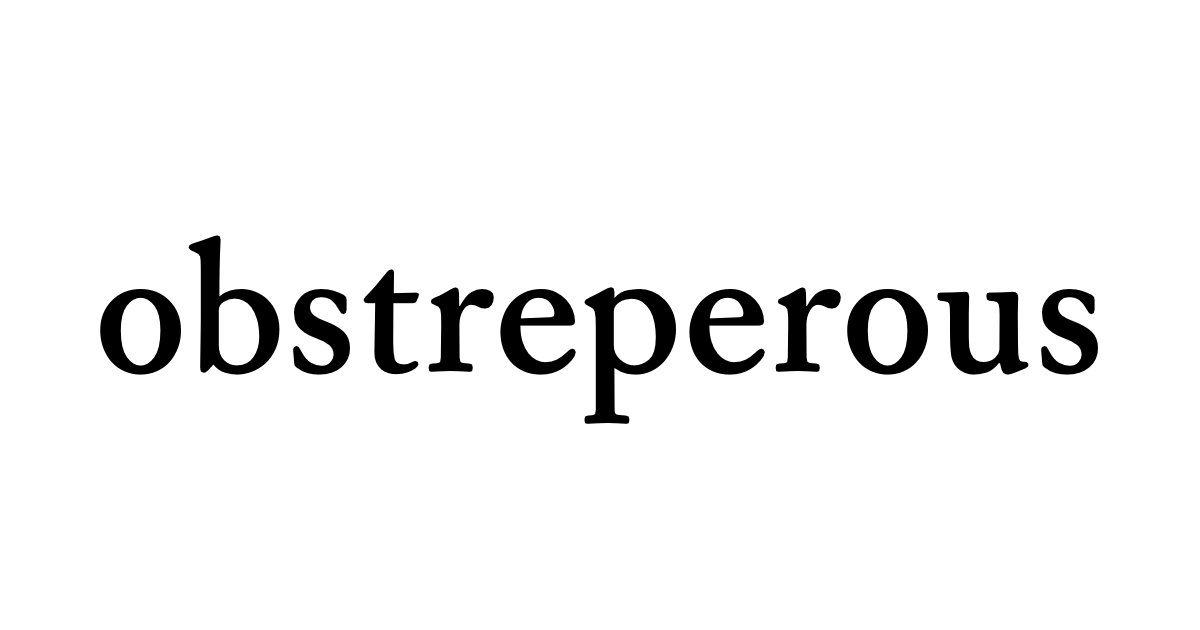 obstreperous • Flowery Dictionary