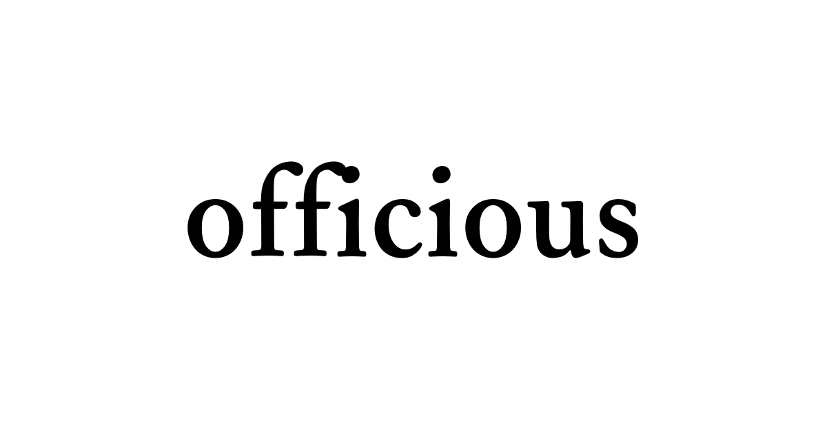 officious • Flowery Dictionary