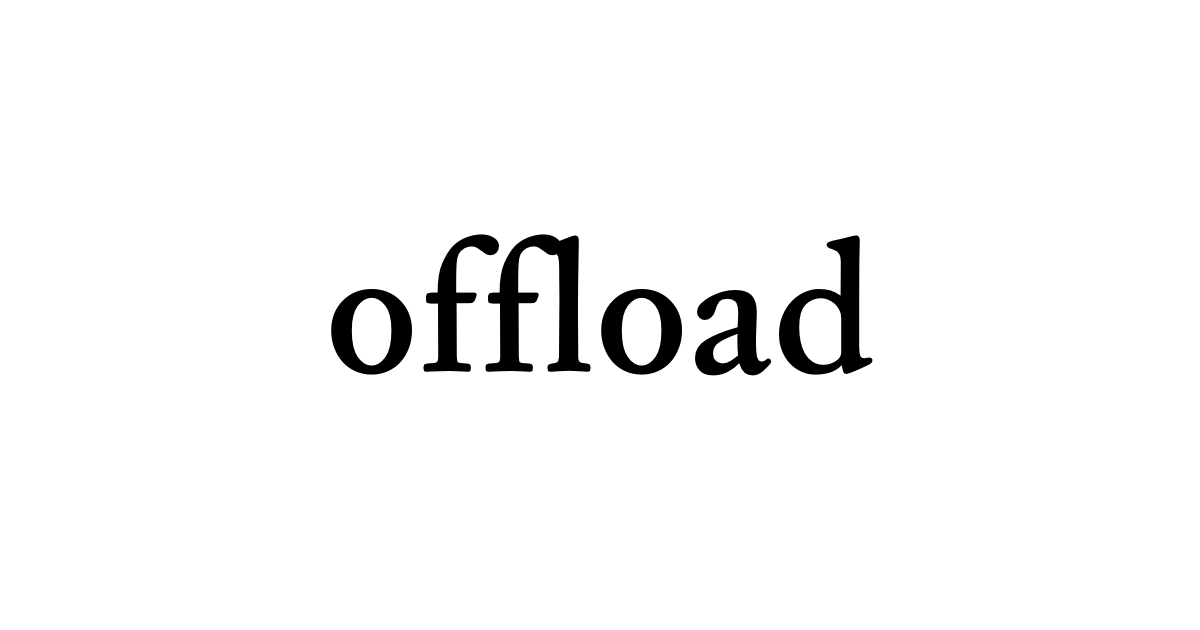 offload • Flowery Dictionary