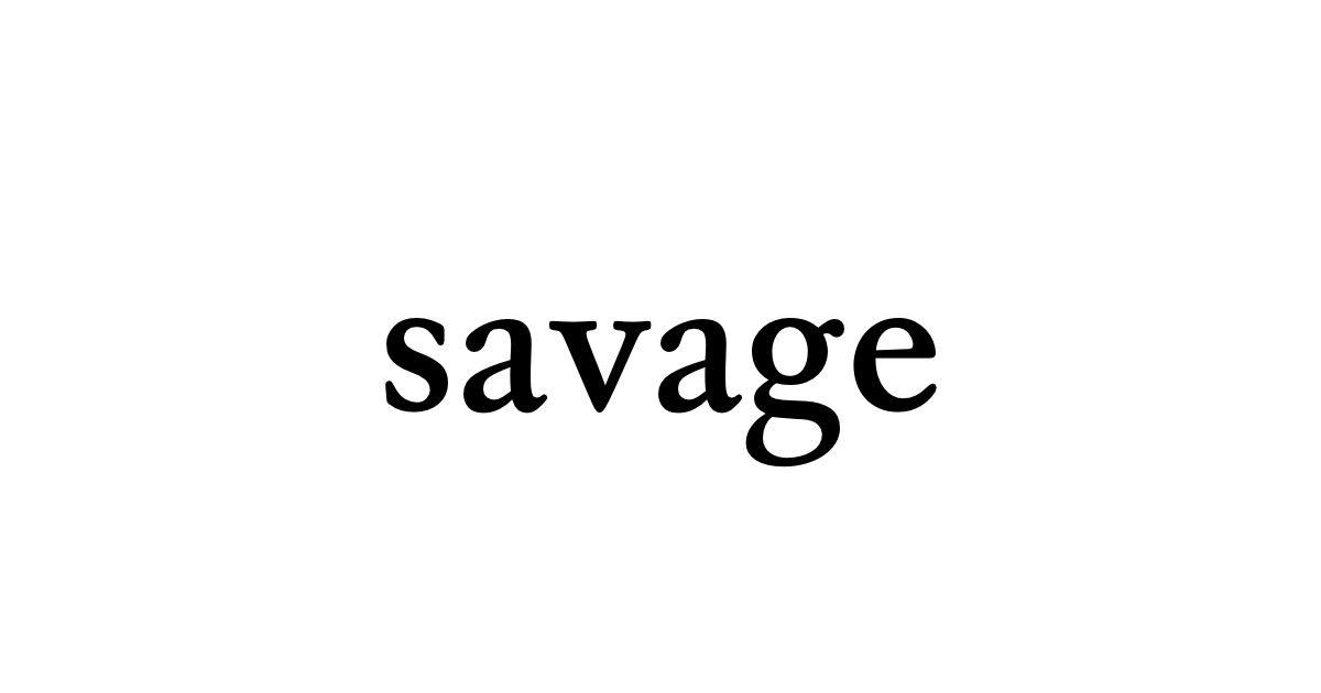 savage • Flowery Dictionary