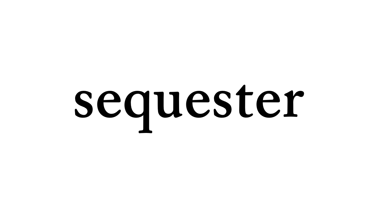 sequester • Flowery Dictionary