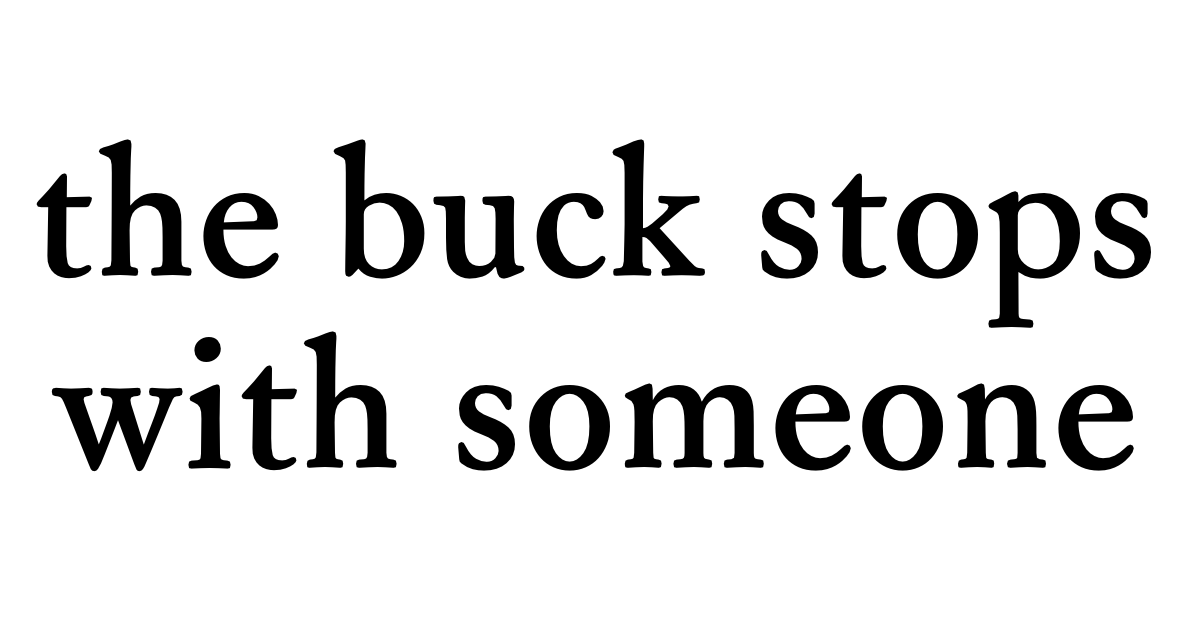 the buck stops with someone • Flowery Dictionary