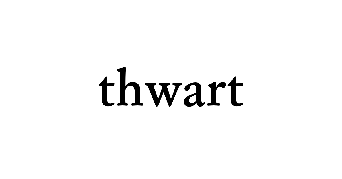 thwart • Flowery Dictionary