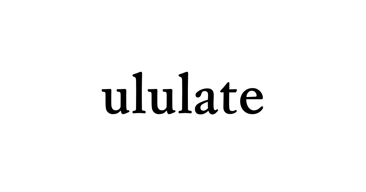 ululate • Flowery Dictionary