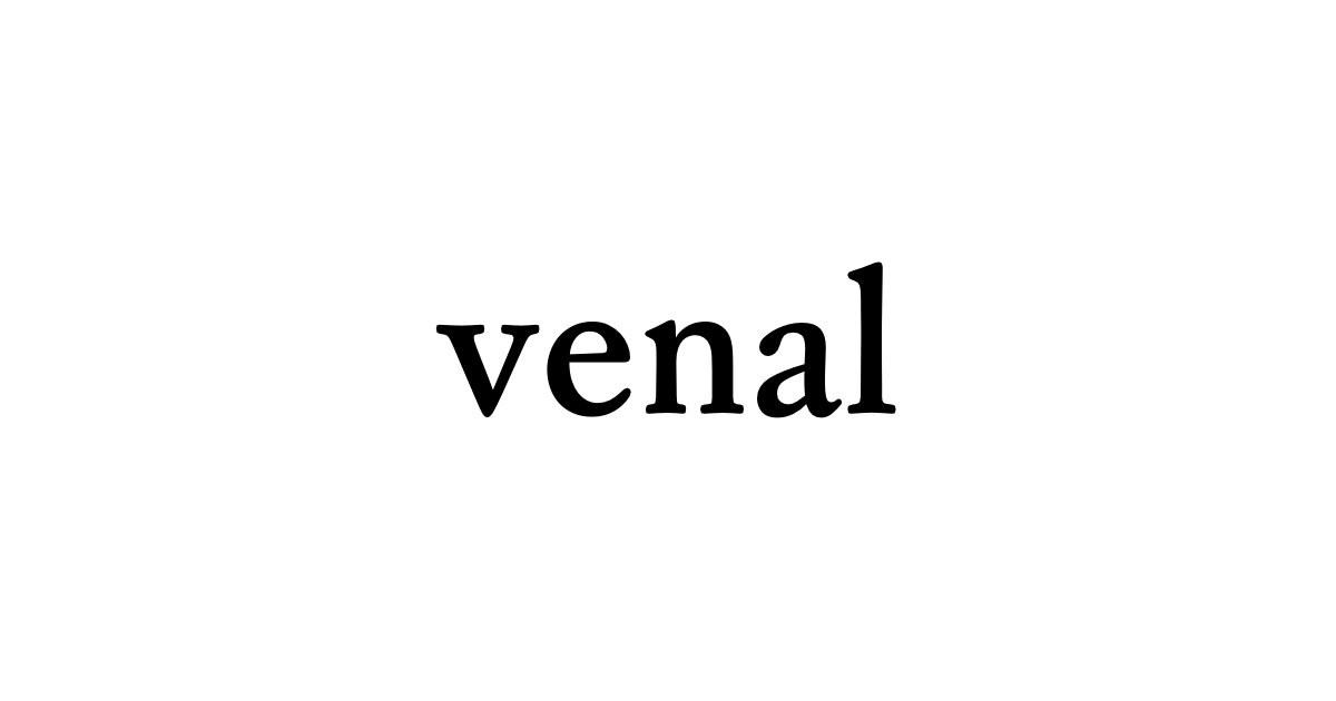 venal • Flowery Dictionary
