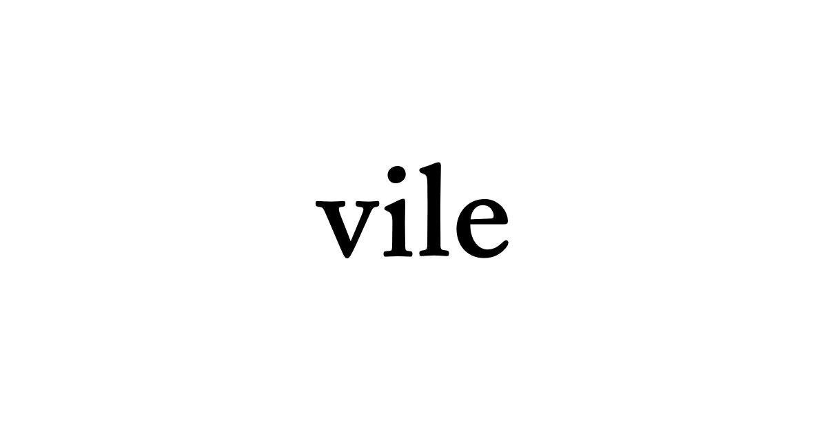 vile • Flowery Dictionary
